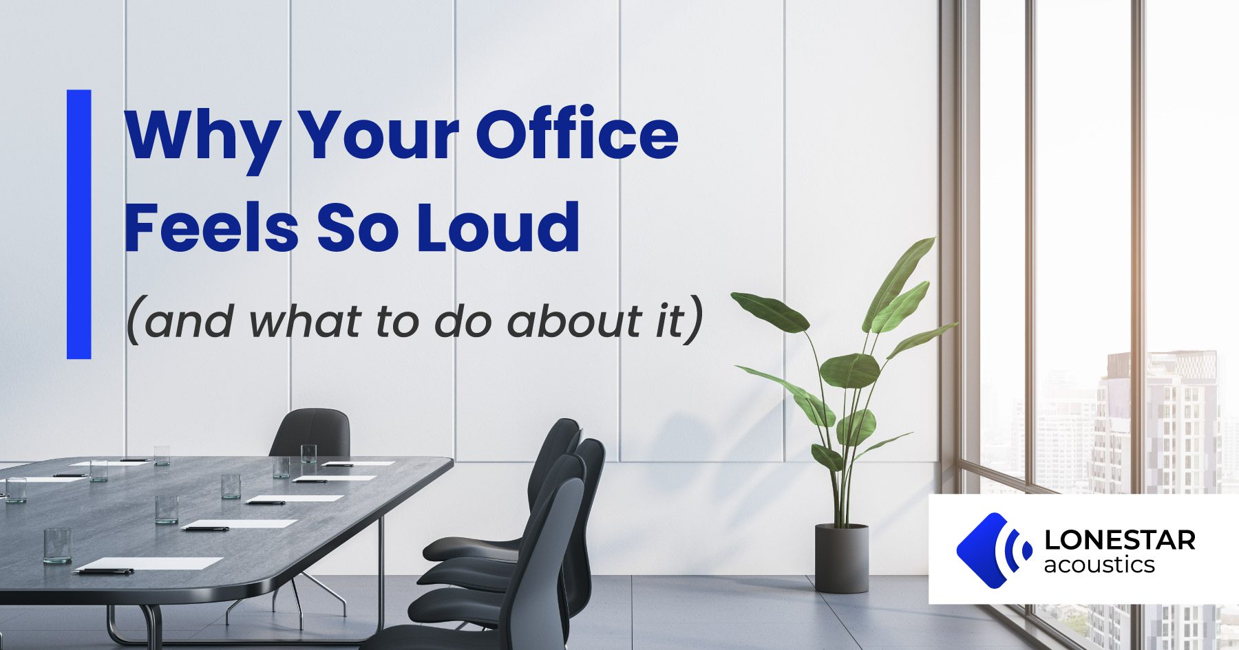 Why Your Office Feels So Loud (and what to do about it)